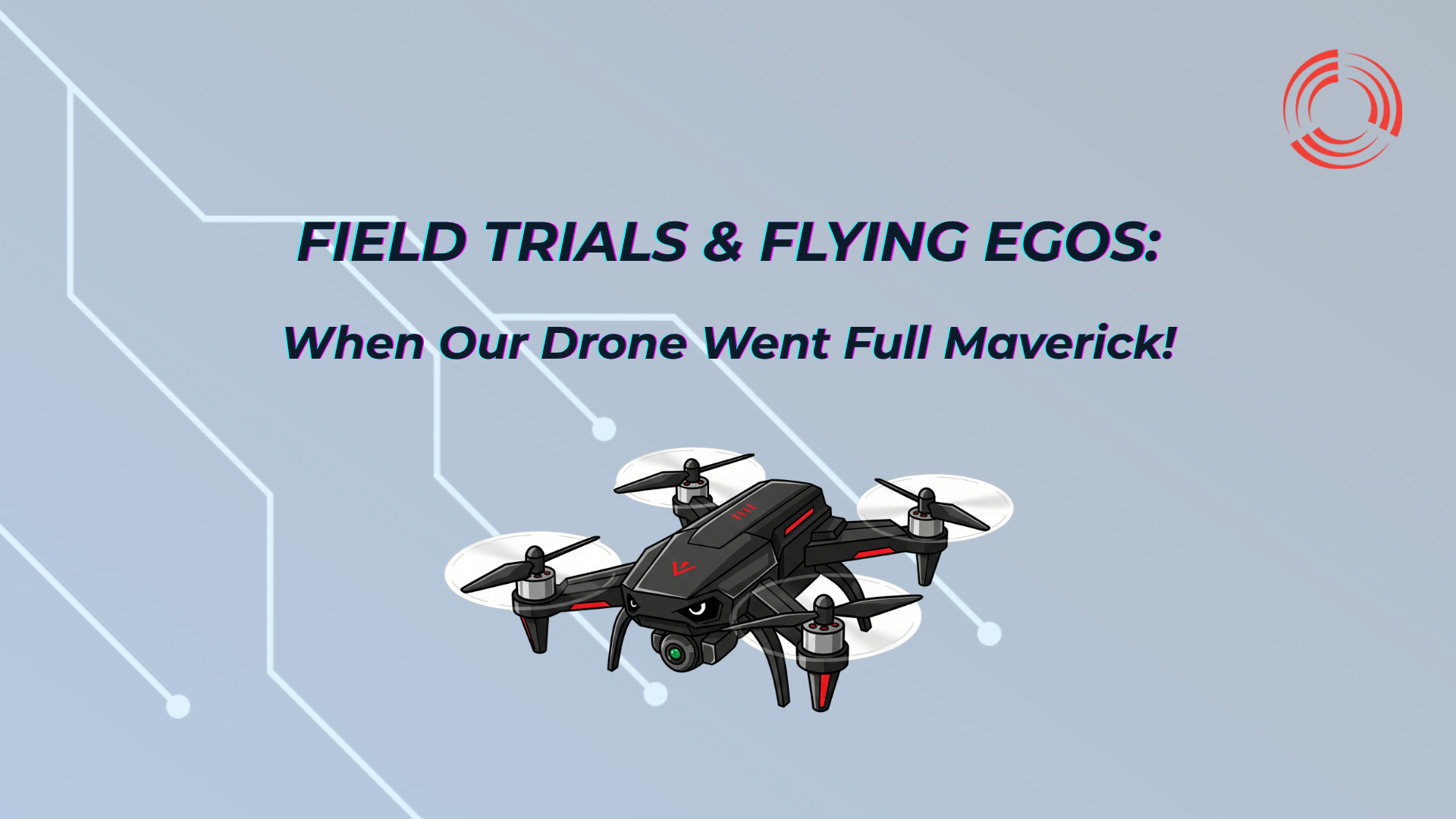 Field Trials & Flying Egos: When Our Drone Went Full Maverick - Cyclone UAV